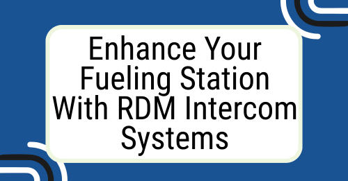 Enhance Your Fueling Station With RDM Intercom Systems