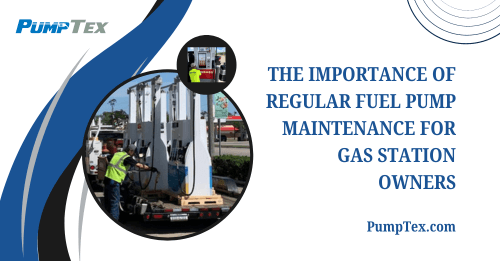 The Importance of Regular Fuel Pump Maintenance for Gas Station Owners