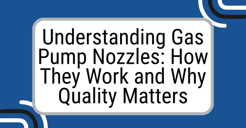 Understanding Gas Pump Nozzles: How They Work and Why Quality Matters